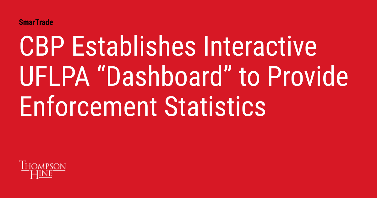 CBP Establishes Interactive UFLPA “Dashboard” to Provide Enforcement ...