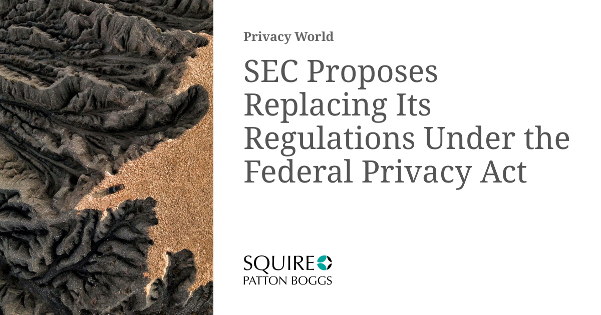 SEC Proposes Replacing Its Regulations Under the Federal Privacy Act ...