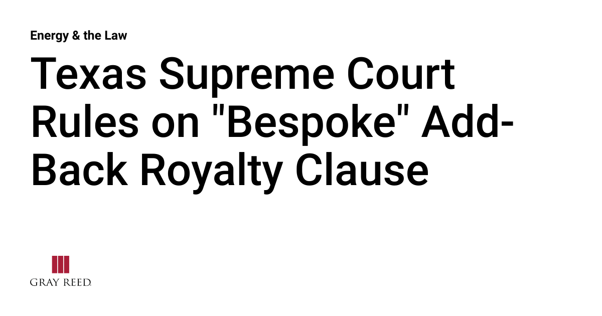 Texas Supreme Court Rules on "Bespoke" Add-Back Royalty Clause | Energy ...