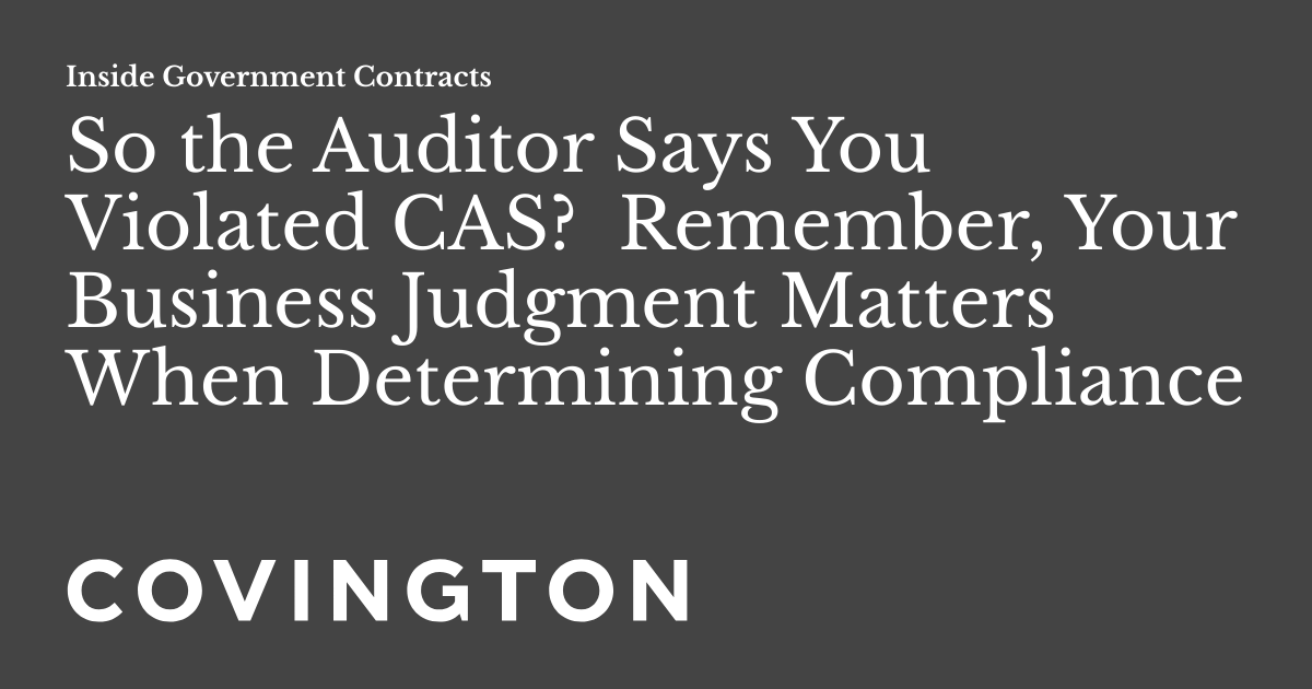 So the Auditor Says You Violated CAS? Remember, Your Business Judgment ...