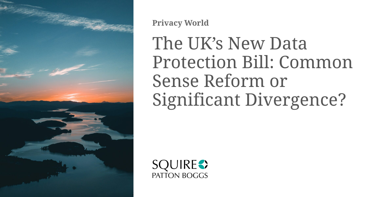 The UK’s New Data Protection Bill: Common Sense Reform or Significant ...