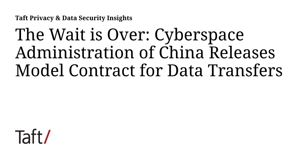 The Wait is Over: Cyberspace Administration of China Releases Model Contract for Data Transfers ...