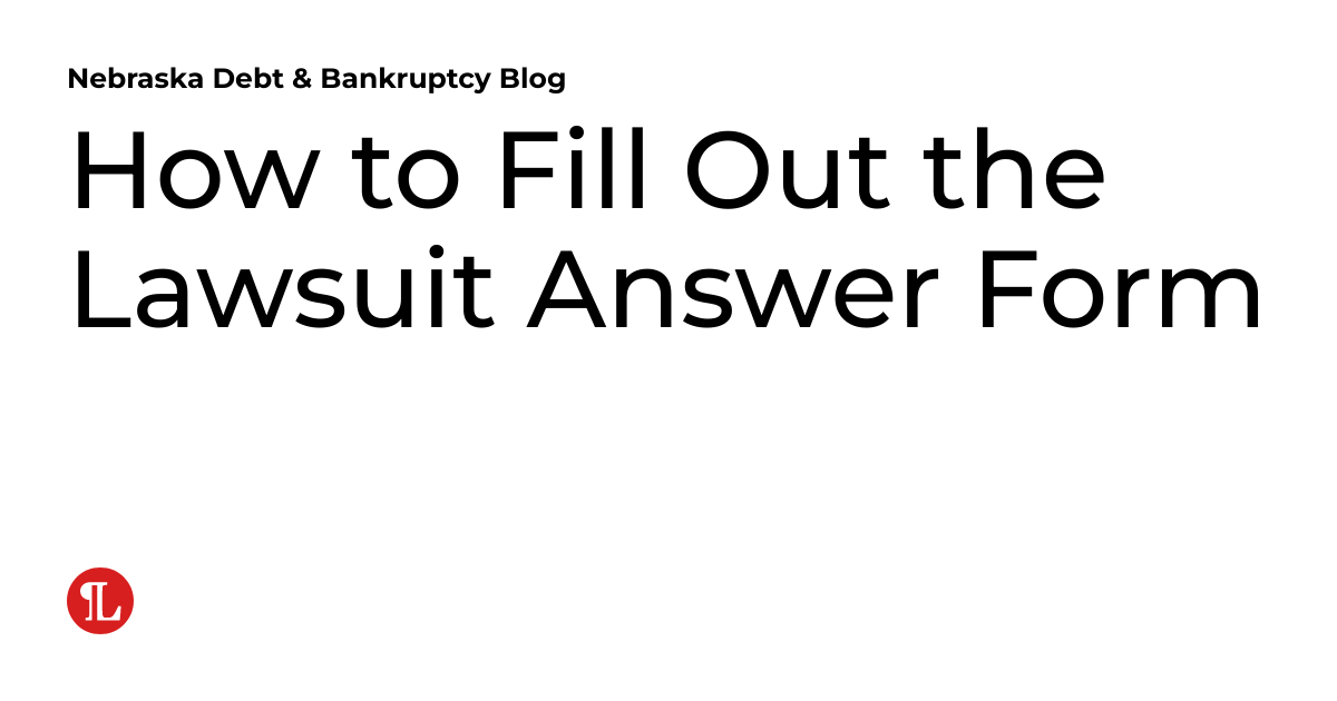 How to Fill Out the Lawsuit Answer Form | Nebraska Debt & Bankruptcy Blog