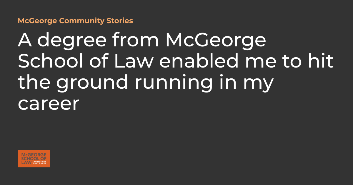 A degree from McGeorge School of Law enabled me to hit the ground ...