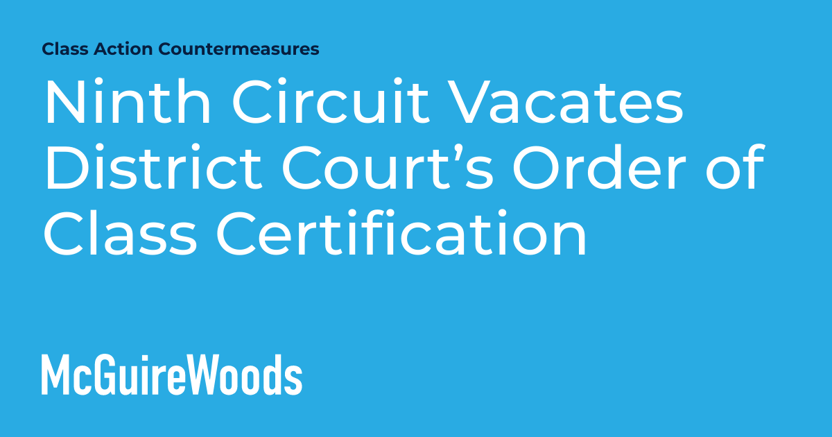 Ninth Circuit Vacates District Court’s Order of Class Certification ...