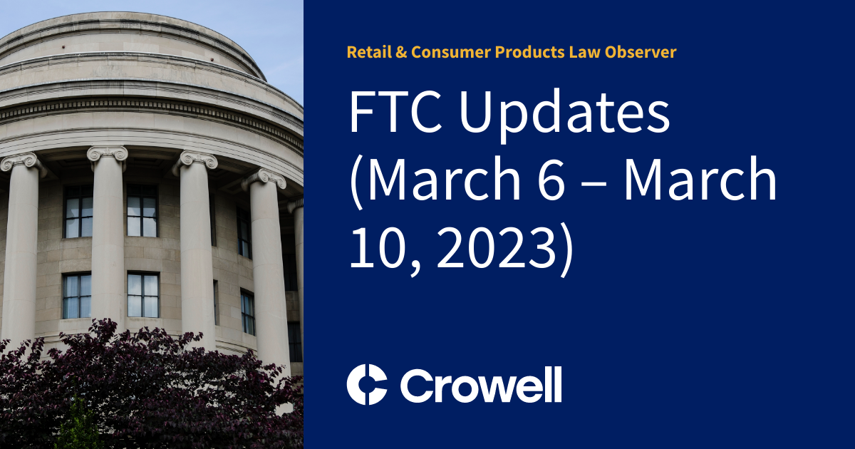 FTC Updates (March 6 – March 10, 2023) | Retail & Consumer Products Law ...