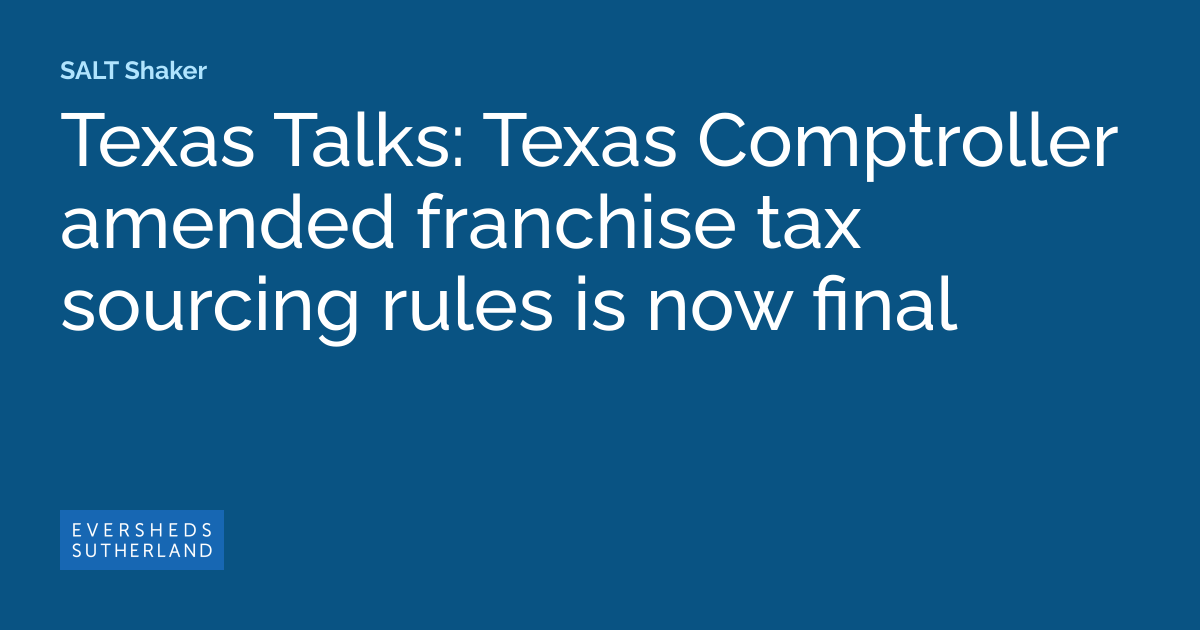 Texas Talks: Texas Comptroller amended franchise tax sourcing rules is ...