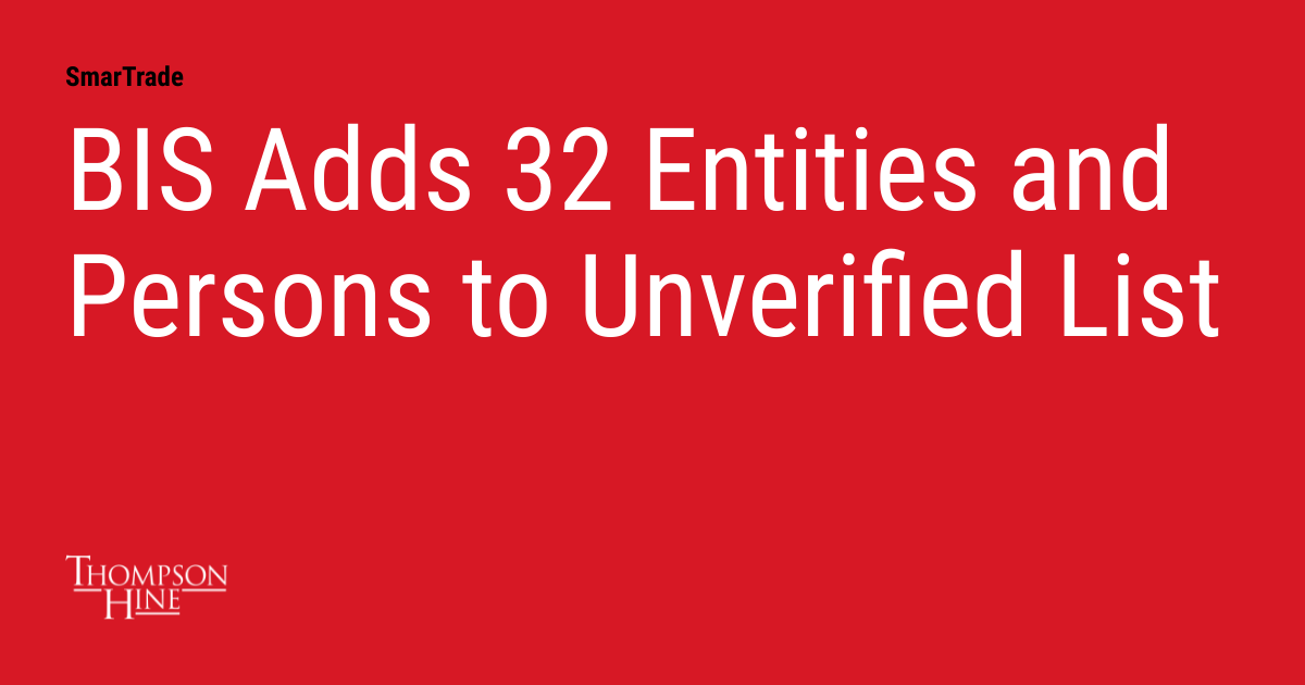 BIS Adds 32 Entities and Persons to Unverified List | SmarTrade