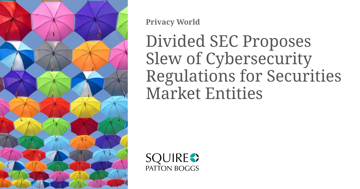 Divided SEC Proposes Slew of Cybersecurity Regulations for Securities Market Entities | Privacy ...