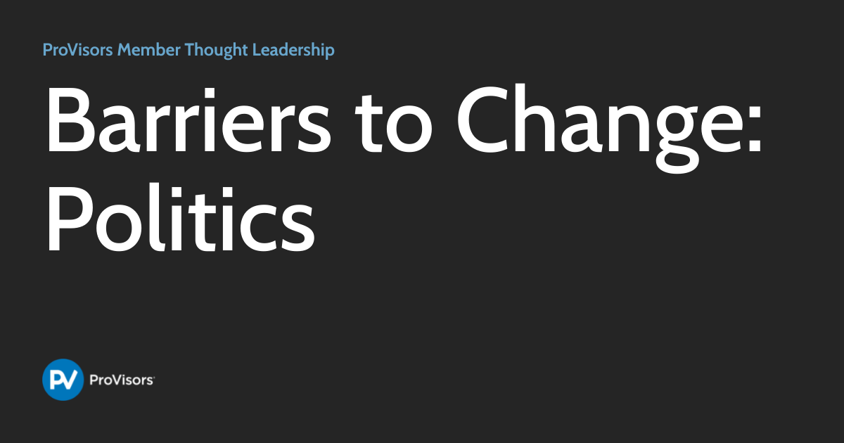 Barriers to Change: Politics | ProVisors Member Thought Leadership