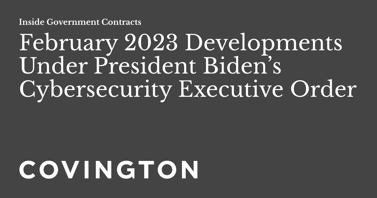 February 2023 Developments Under President Biden’s Cybersecurity ...
