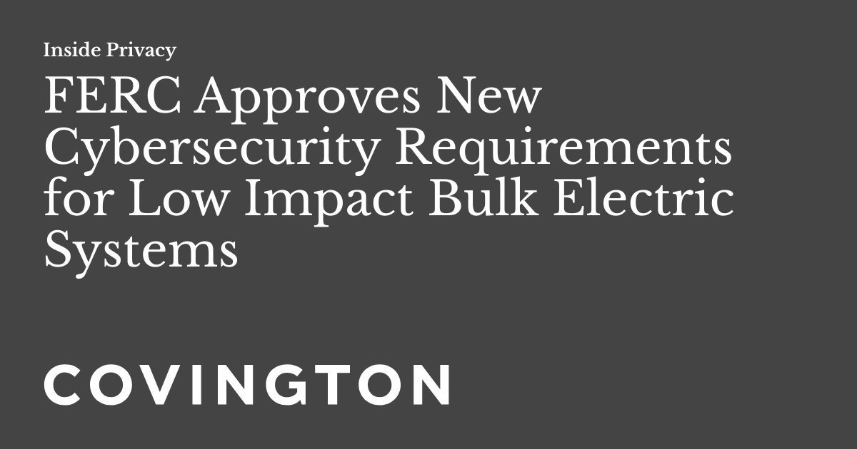 FERC Approves New Cybersecurity Requirements for Low Impact Bulk ...