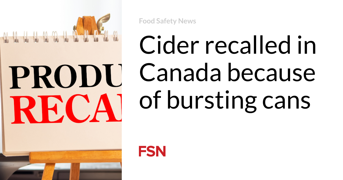 Cider recalled in Canada because of bursting cans | Food Safety News