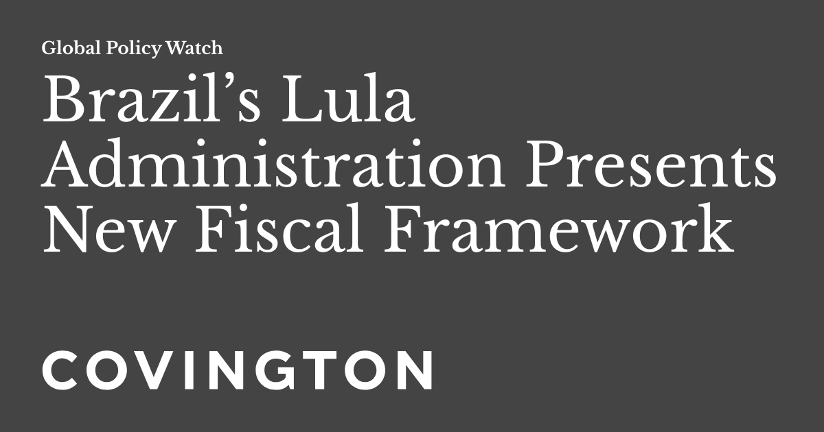 Brazil’s Lula Administration Presents New Fiscal Framework | Global ...
