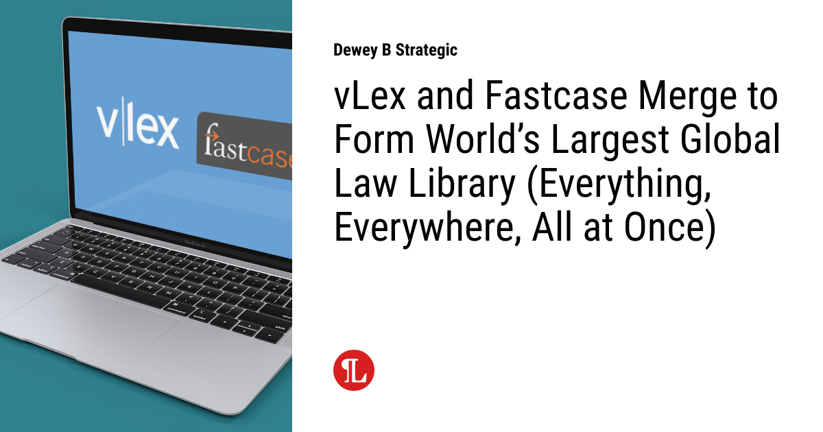 vLex and Fastcase Merge to Form World’s Largest Global Law Library (Everything, Everywhere, All ...
