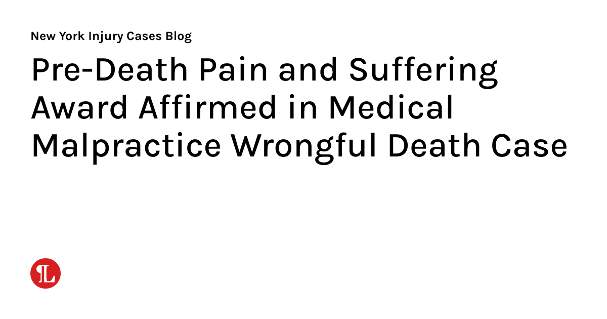 Pre-Death Pain and Suffering Award Affirmed in Medical Malpractice ...
