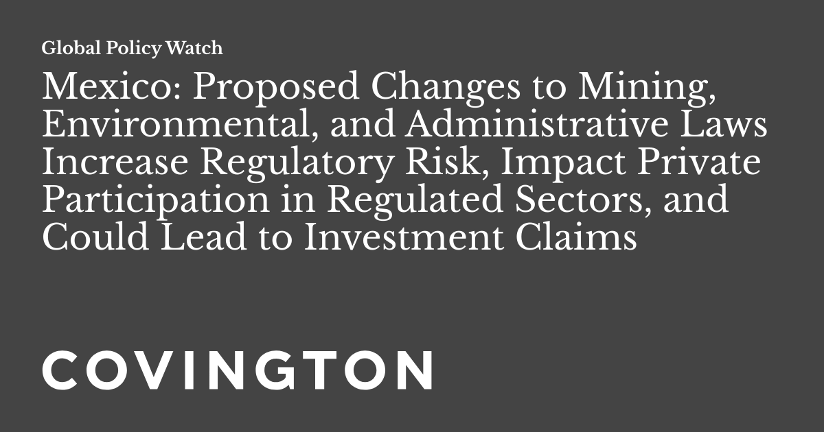 Mexico: Proposed Changes to Mining, Environmental, and Administrative ...