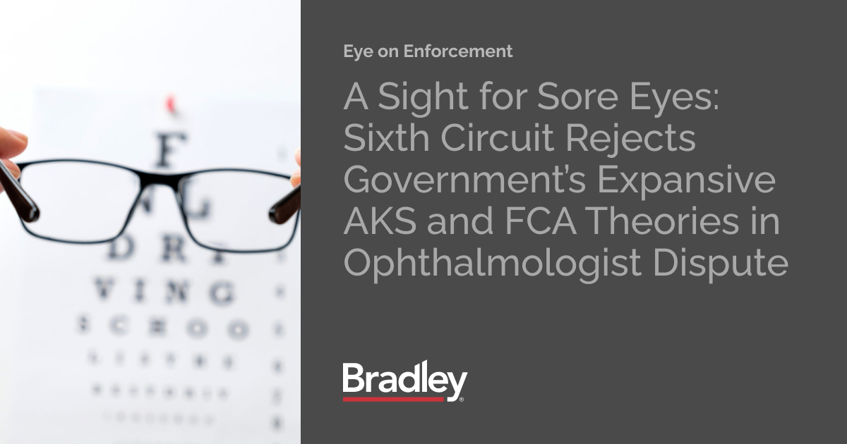 A Sight for Sore Eyes: Sixth Circuit Rejects Government’s Expansive AKS and FCA Theories in ...