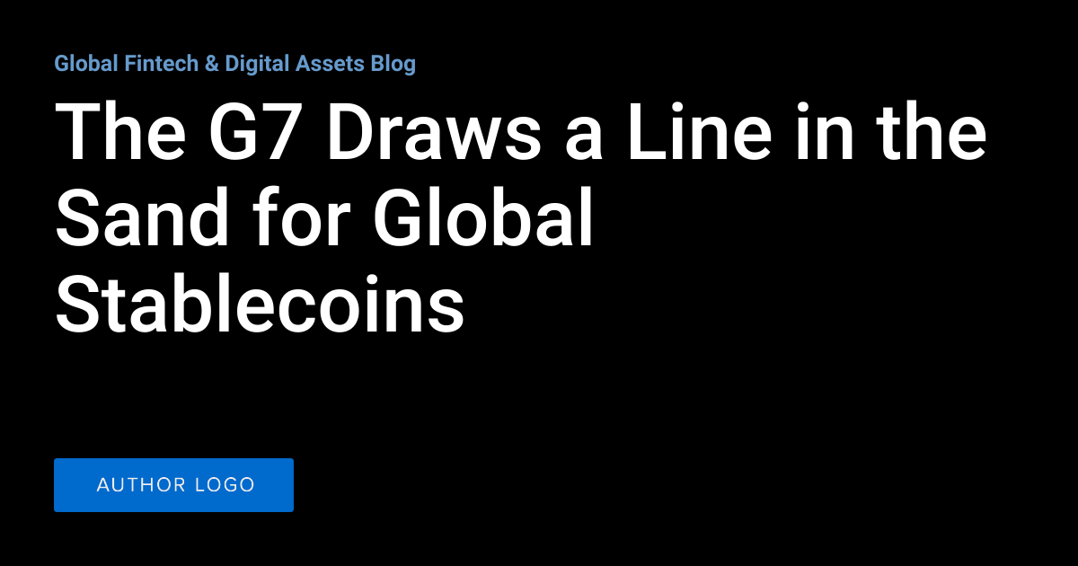 The G7 Draws a Line in the Sand for Global Stablecoins | Global Fintech ...