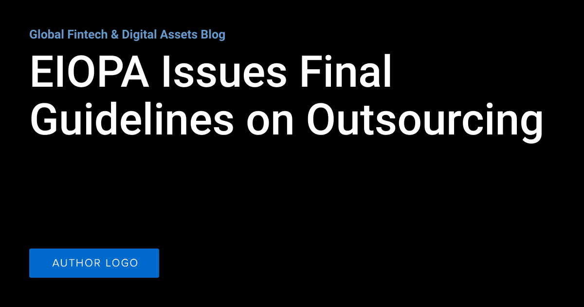 EIOPA Issues Final Guidelines on Outsourcing | Global Fintech & Digital ...