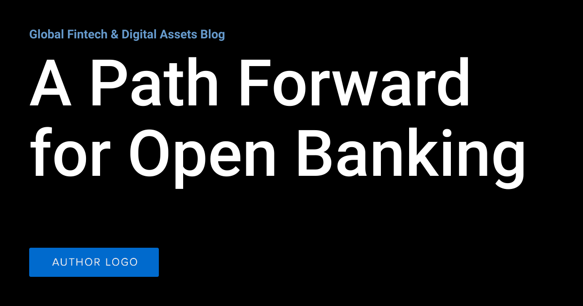 A Path Forward for Open Banking | Global Fintech & Digital Assets Blog