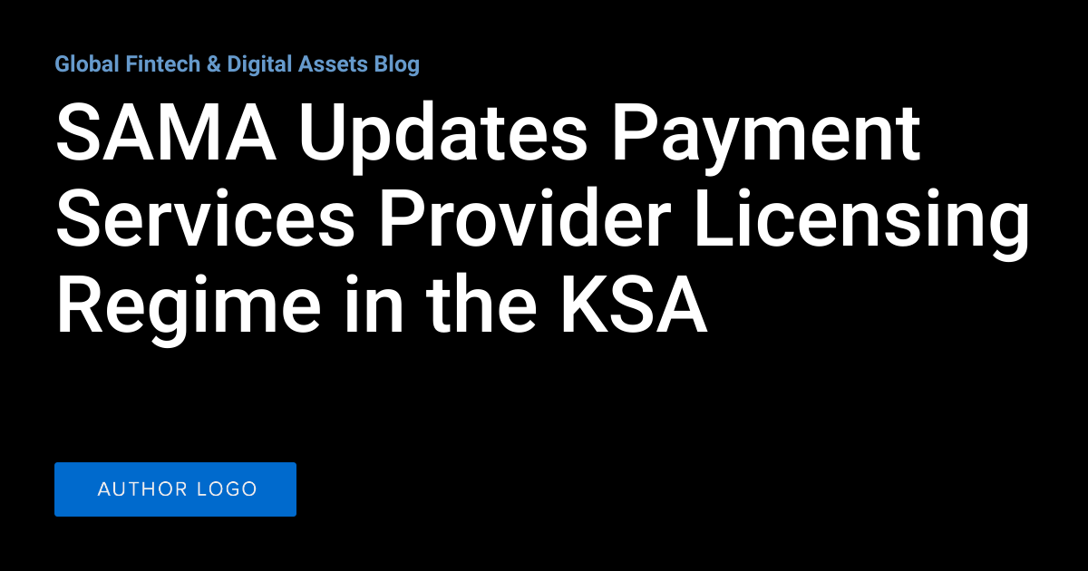 SAMA Updates Payment Services Provider Licensing Regime in the KSA ...