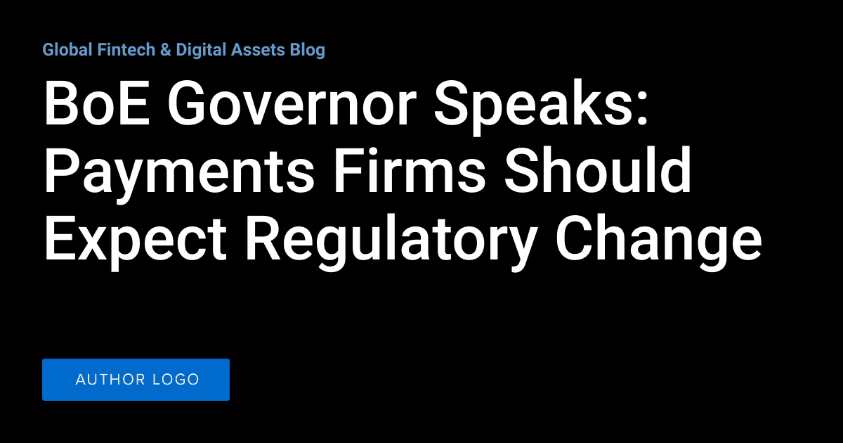 BoE Governor Speaks: Payments Firms Should Expect Regulatory Change ...