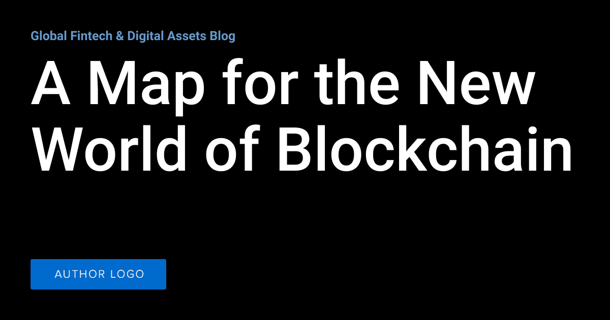 A Map for the New World of Blockchain | Global Fintech & Digital Assets ...