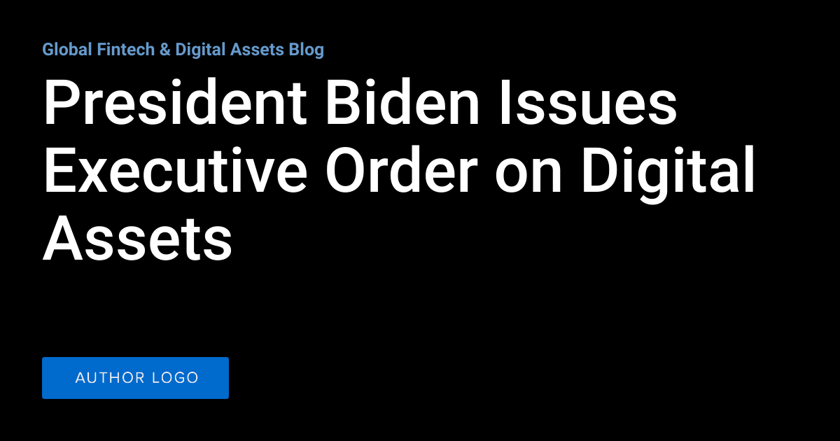 President Biden Issues Executive Order on Digital Assets | Global ...