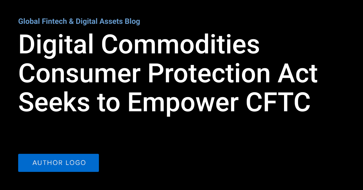 Digital Commodities Consumer Protection Act Seeks to Empower CFTC ...
