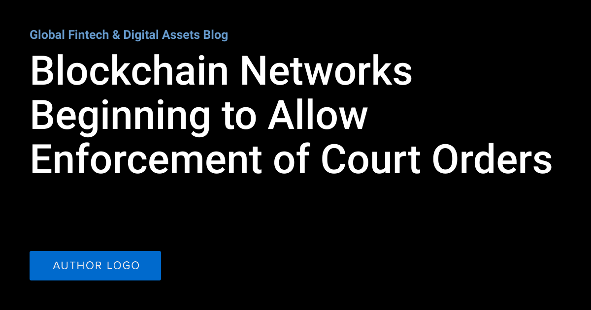 Blockchain Networks Beginning to Allow Enforcement of Court Orders | Global Fintech & Digital ...