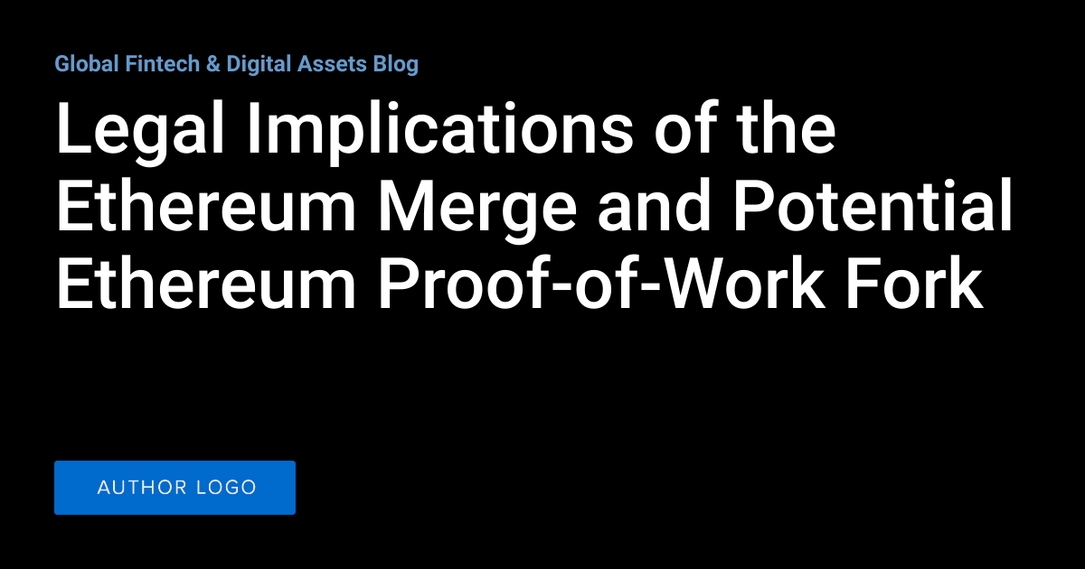 Legal Implications of the Ethereum Merge and Potential Ethereum Proof-of-Work Fork | Global ...