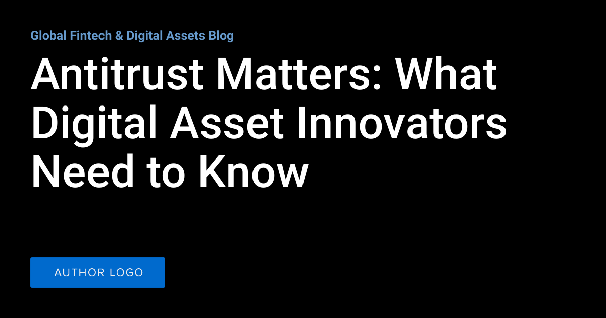 Antitrust Matters: What Digital Asset Innovators Need to Know | Global ...