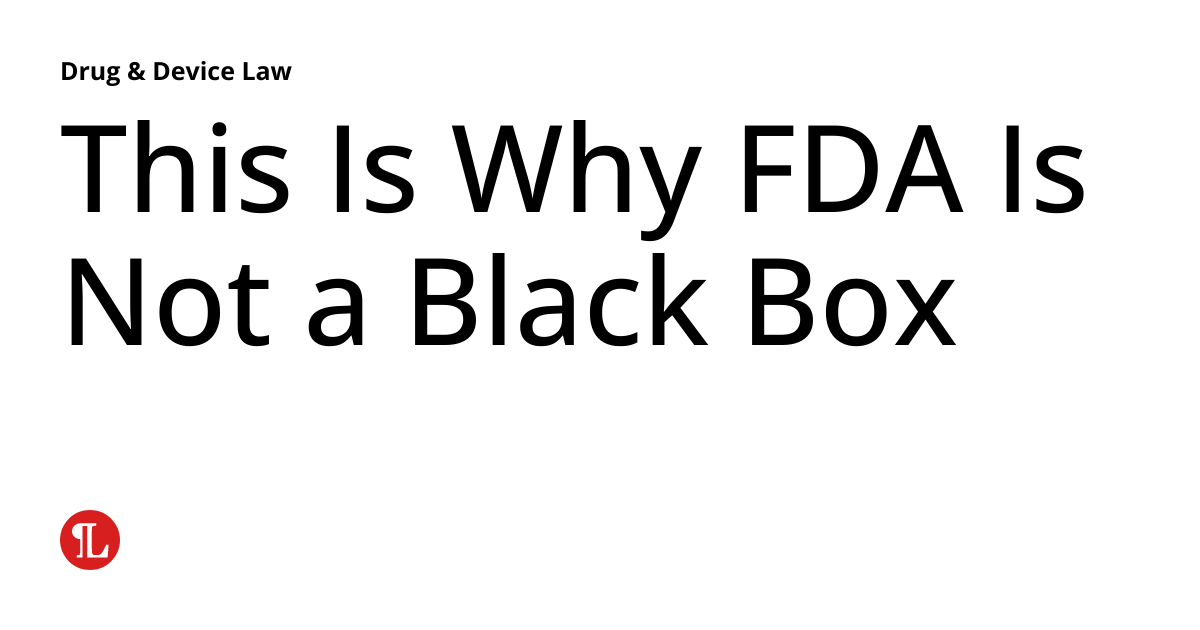 This Is Why FDA Is Not a Black Box | Drug & Device Law