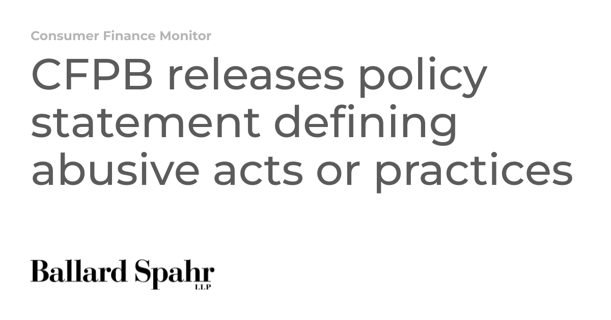 CFPB releases policy statement defining abusive acts or practices ...