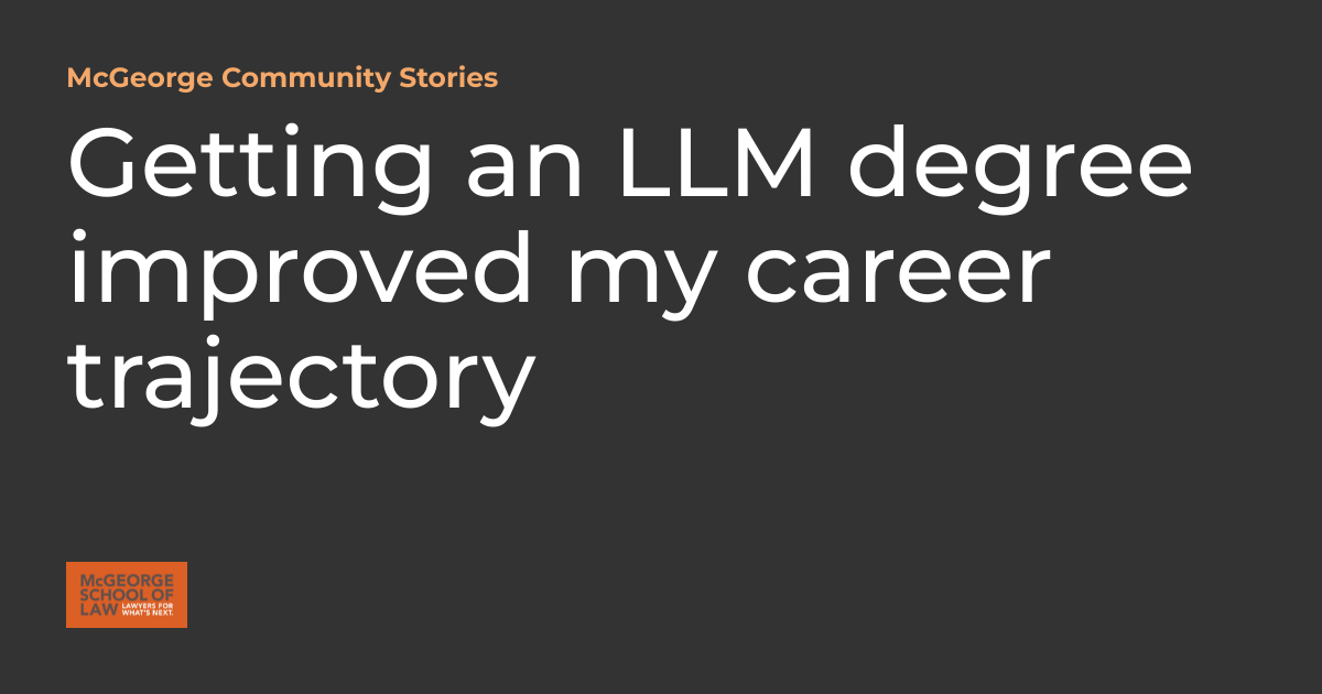 Getting an LLM degree improved my career trajectory | McGeorge ...
