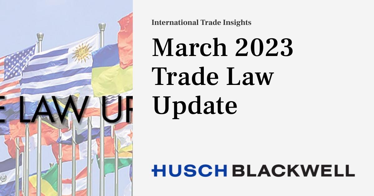 March 2023 Trade Law Update | International Trade & Supply Chain Insights