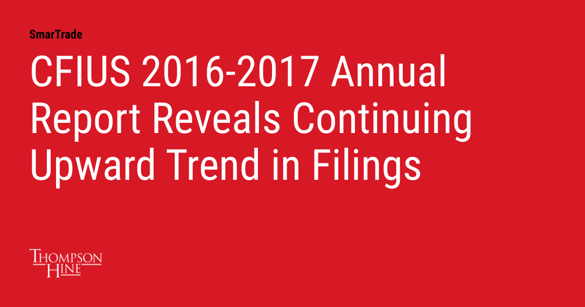 CFIUS 2016-2017 Annual Report Reveals Continuing Upward Trend in ...