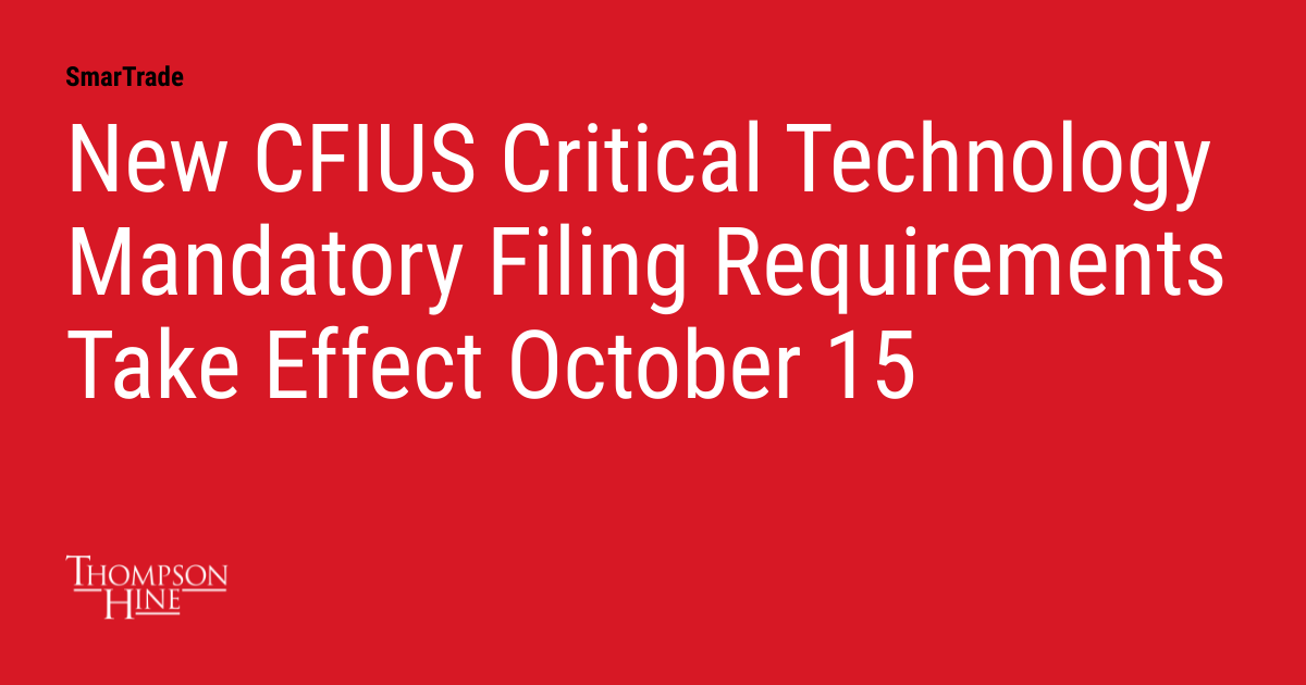 New CFIUS Critical Technology Mandatory Filing Requirements Take Effect ...
