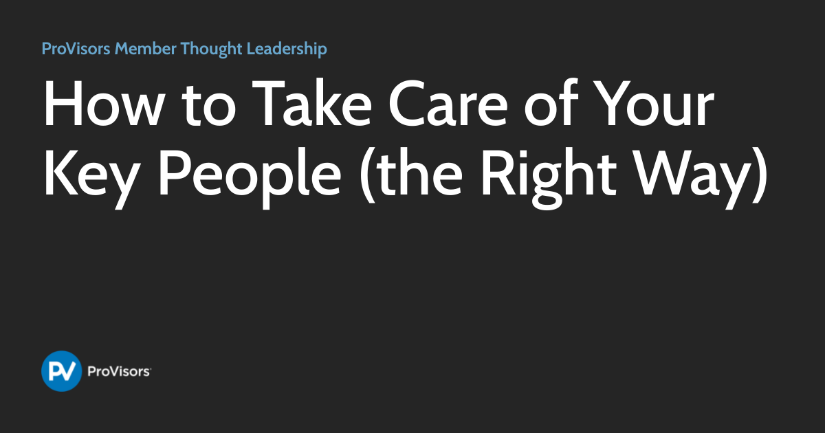 How to Take Care of Your Key People (the Right Way) | ProVisors Member ...