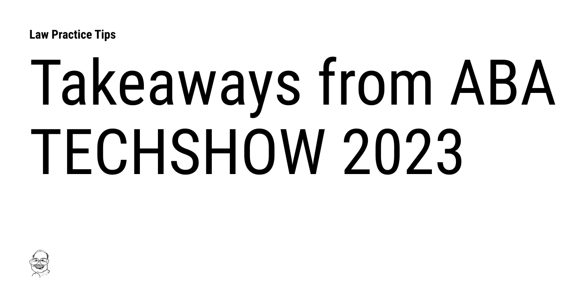 Takeaways from ABA TECHSHOW 2023 | Law Practice Tips