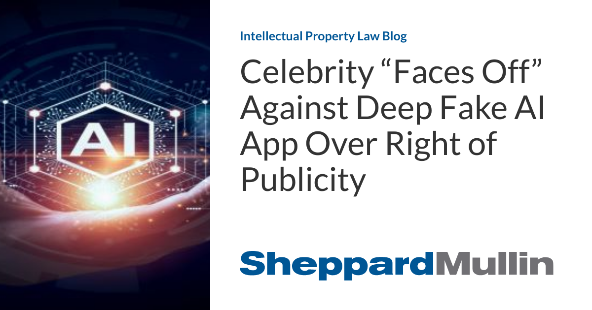 Celebrity “Faces Off” Against Deep Fake AI App Over Right of Publicity ...
