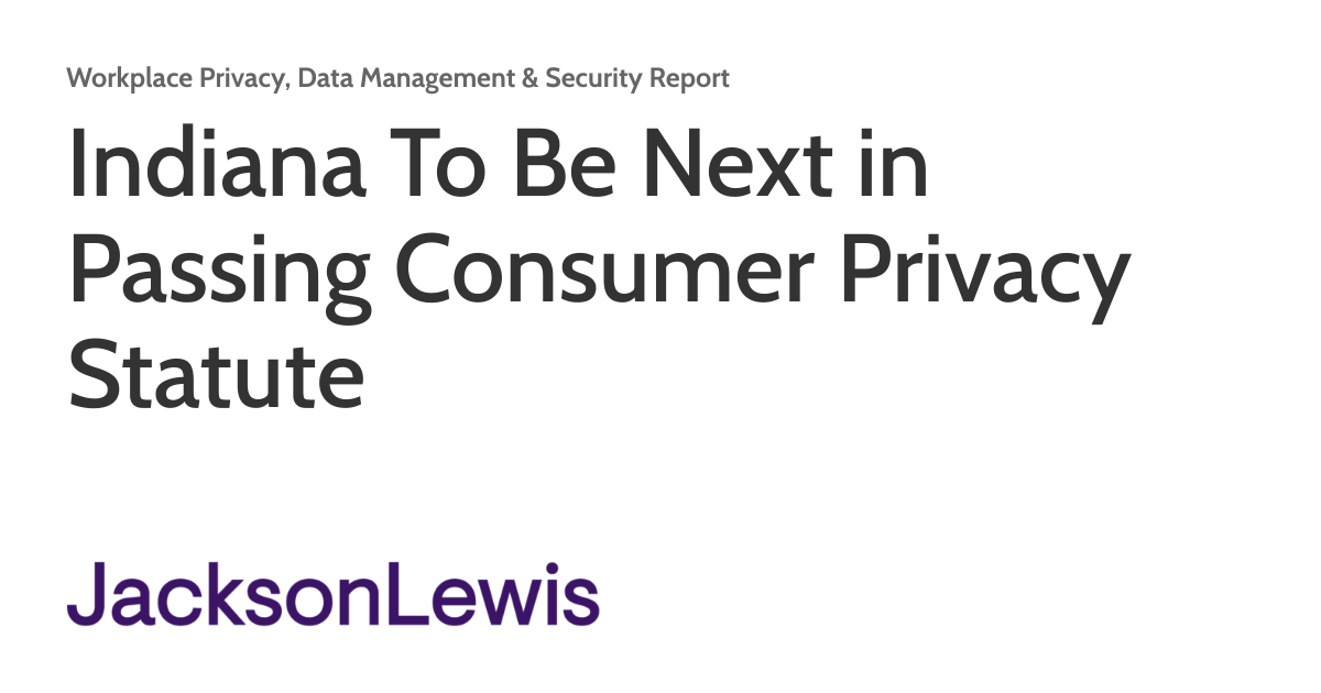 Indiana To Be Next in Passing Consumer Privacy Statute | Workplace ...