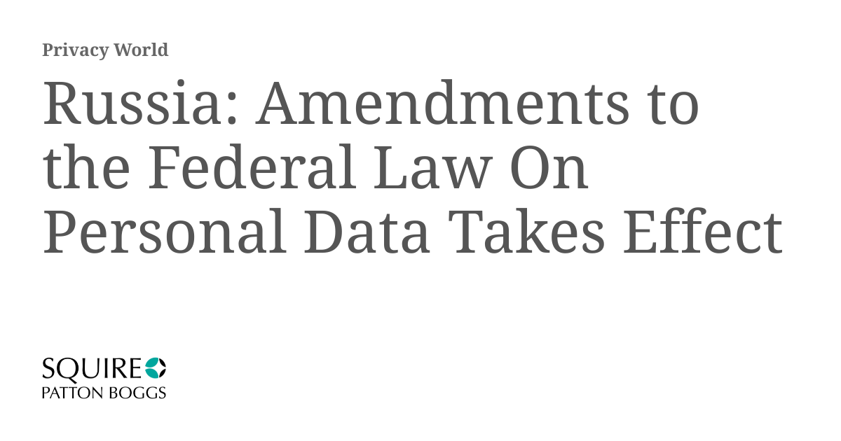 Russia: Amendments to the Federal Law On Personal Data Takes Effect ...