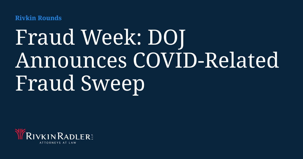 Fraud Week: DOJ Announces COVID-Related Fraud Sweep | Rivkin Rounds