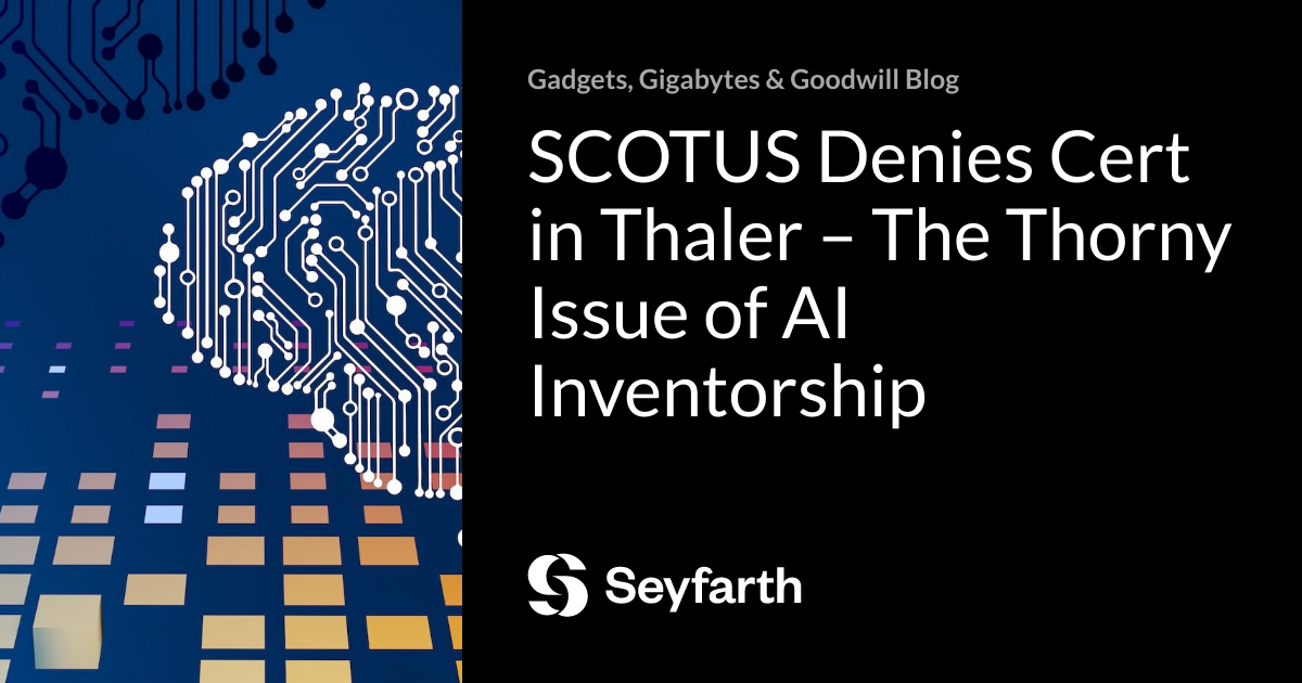 SCOTUS Denies Cert in Thaler – The Thorny Issue of AI Inventorship ...