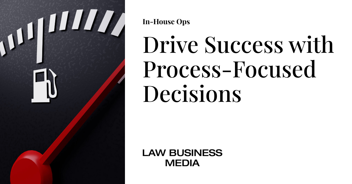 Drive Success with Process-Focused Decisions | In-House Ops