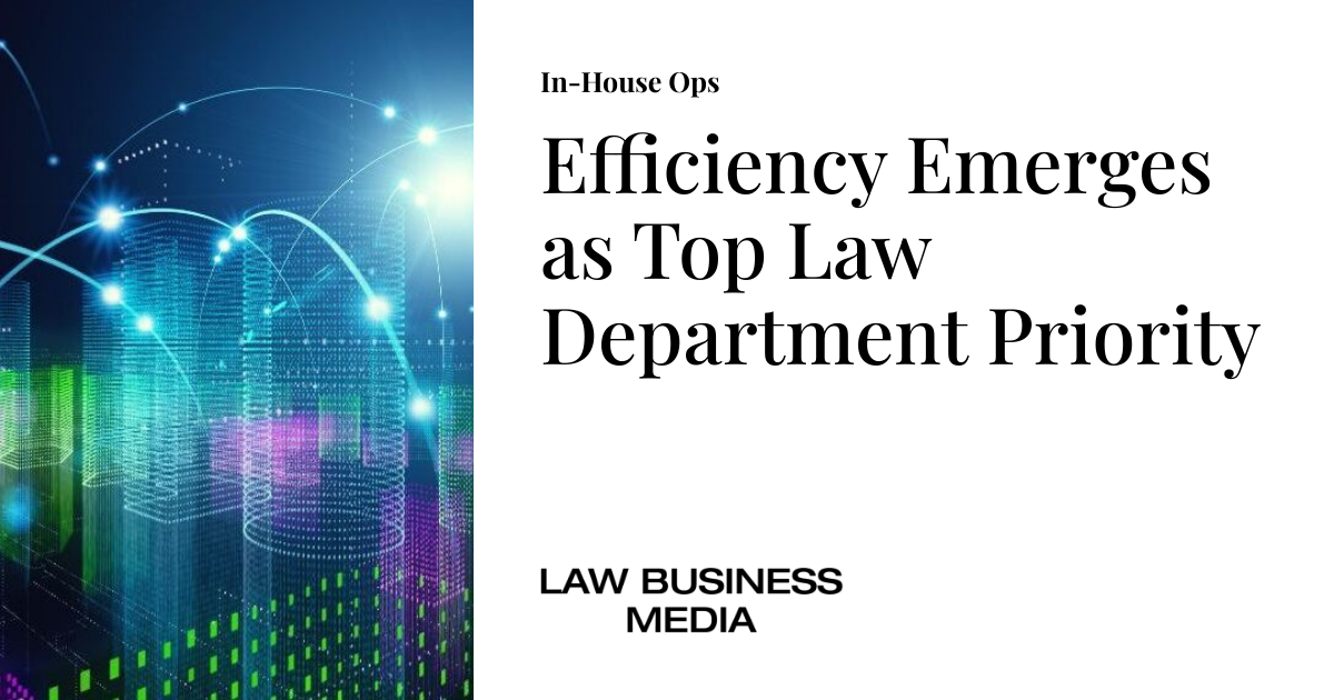 Efficiency Emerges as Top Law Department Priority | In-House Ops