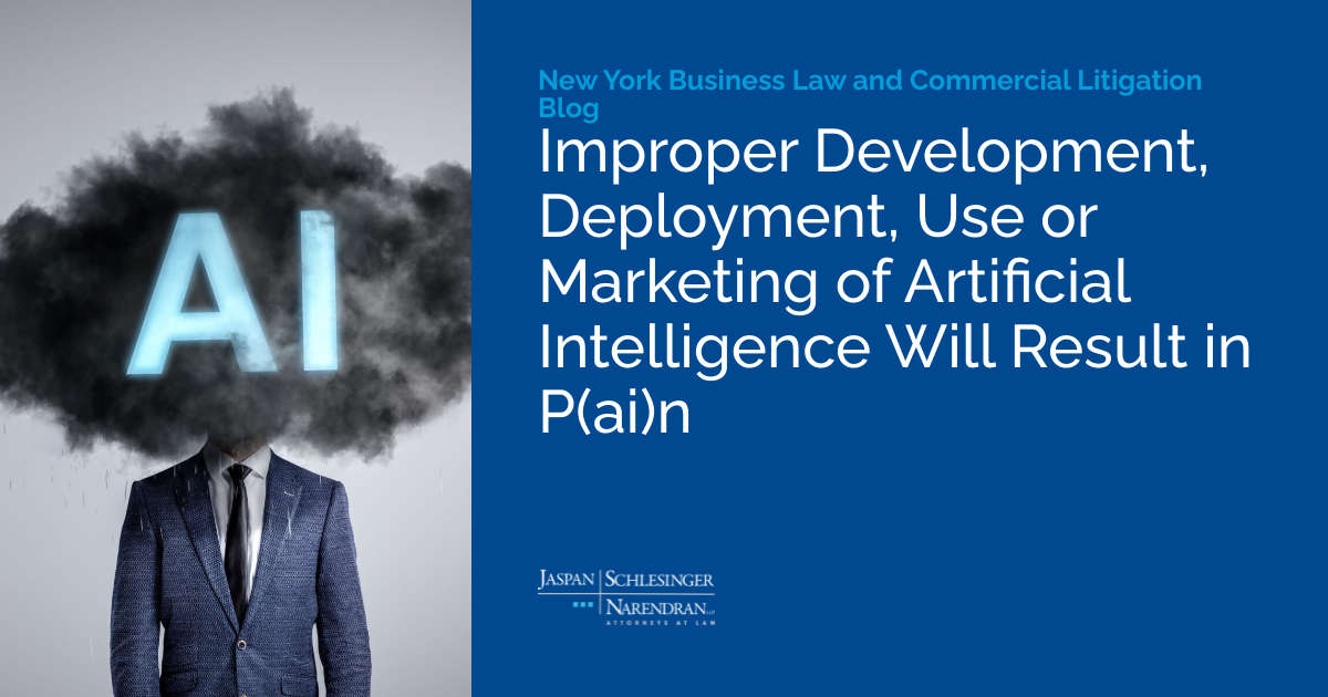 Improper Development, Deployment, Use or Marketing of Artificial Intelligence Will Result in P ...