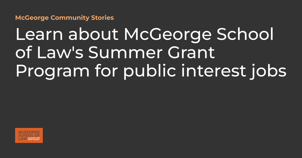 Learn about McGeorge School of Law's Summer Grant Program for public ...